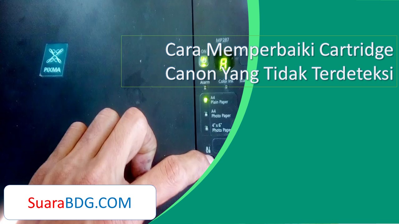 Cara Memperbaiki Cartridge Canon Yang Tidak Terdeteksi | SuaraBDG