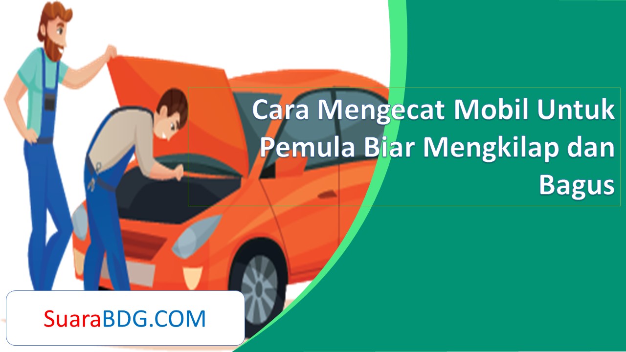 Cara Mengecat Mobil Untuk Pemula Biar Mengkilap Dan Bagus Suarabdg