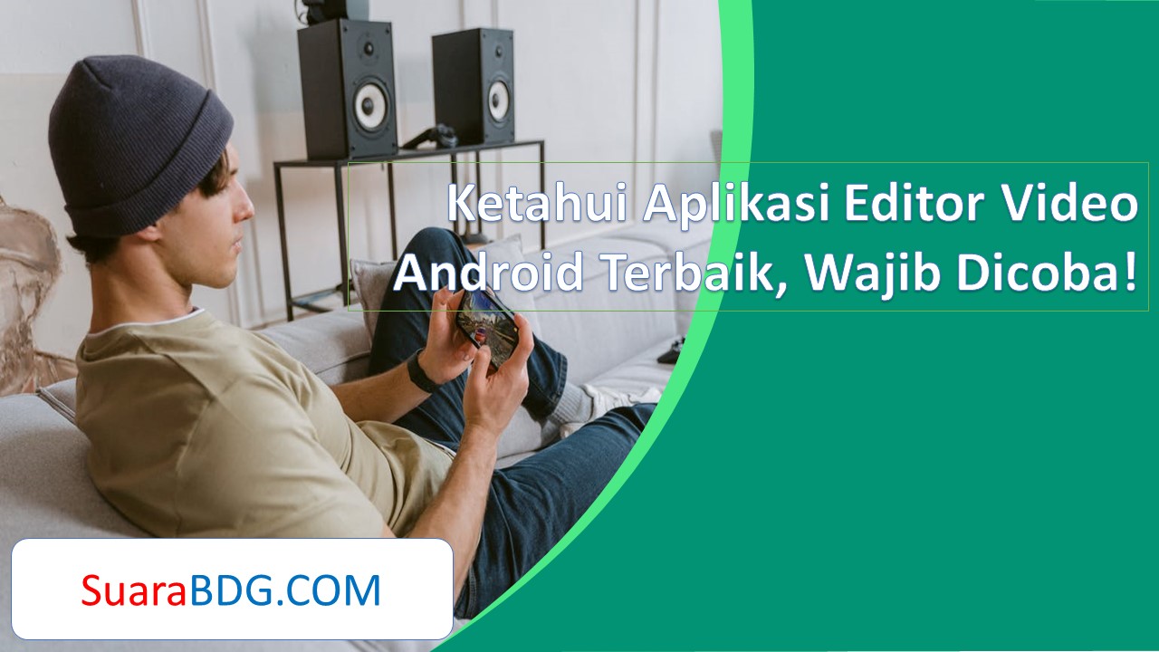 Ketahui Aplikasi Editor Video Android Terbaik, Wajib Dicoba! | SuaraBDG