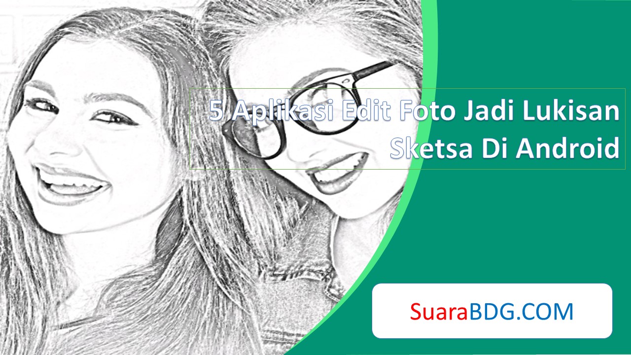 5 Aplikasi Edit Foto Jadi Lukisan Sketsa Di Android | SuaraBDG