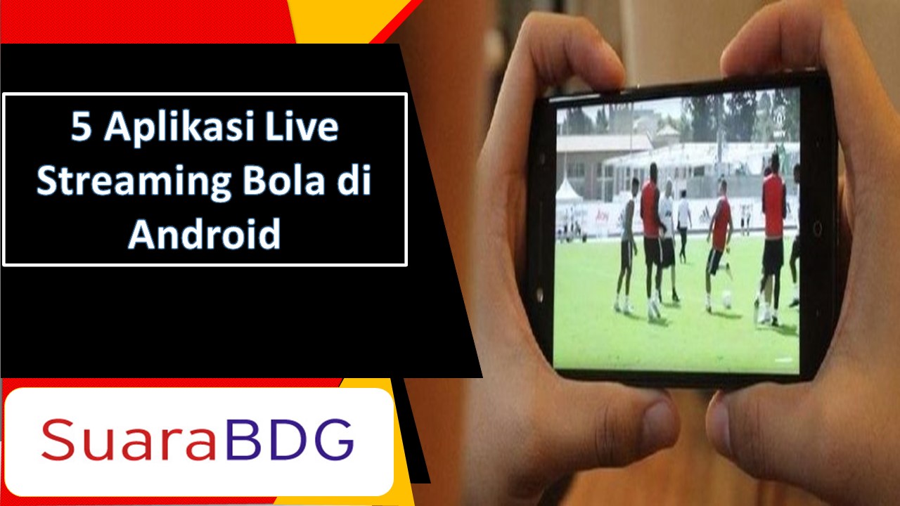 5 Aplikasi Live Streaming Bola di Android | SuaraBDG